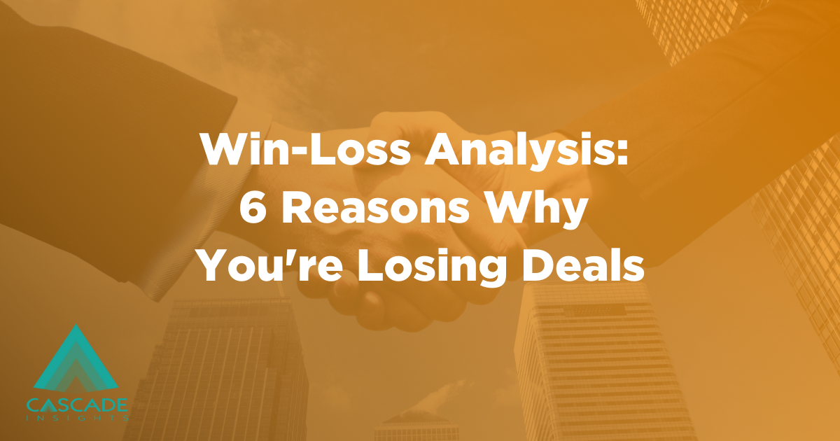Win-Loss Analysis: 6 Reasons Why You're Losing Deals