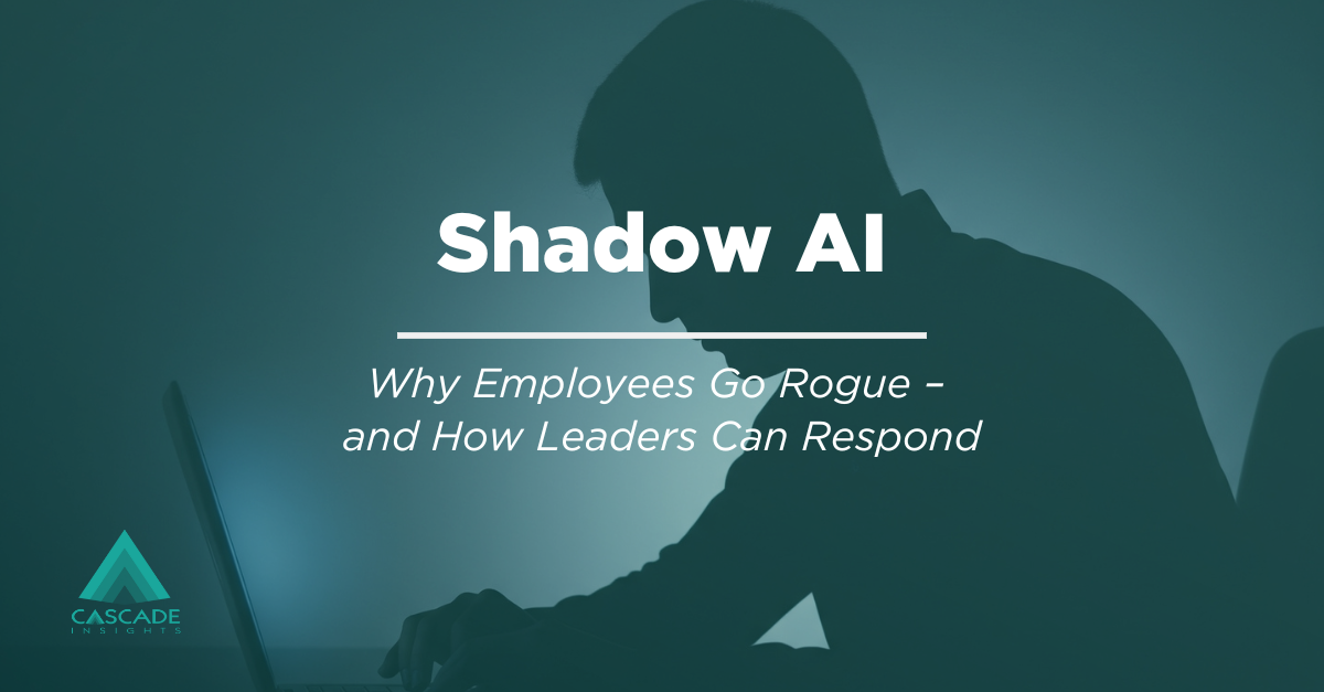 Shadow AI: Why Employees Go Rogue and How Leaders Can Respond